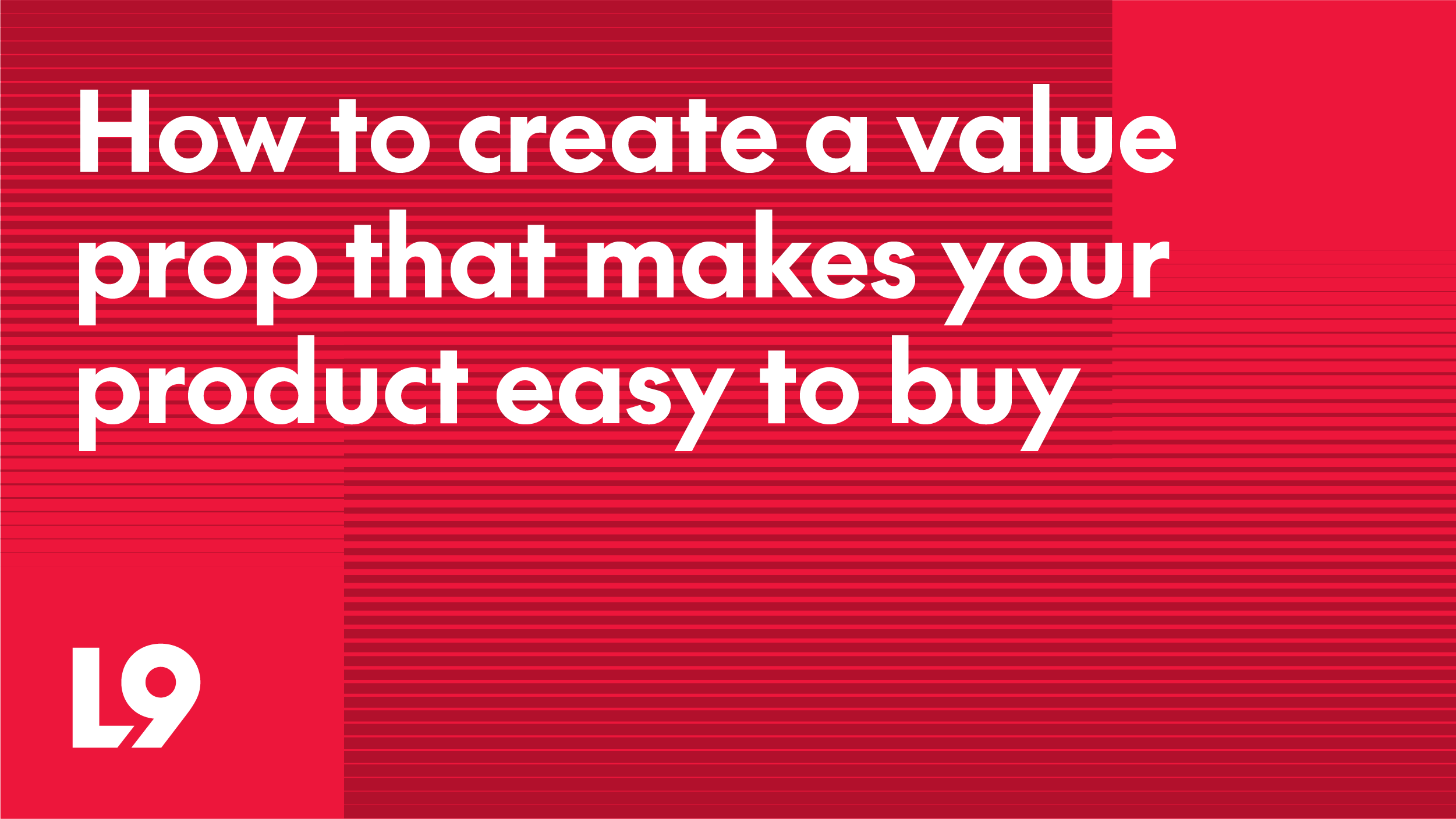 How to create a value prop that makes your product easy to buy - Luna 9